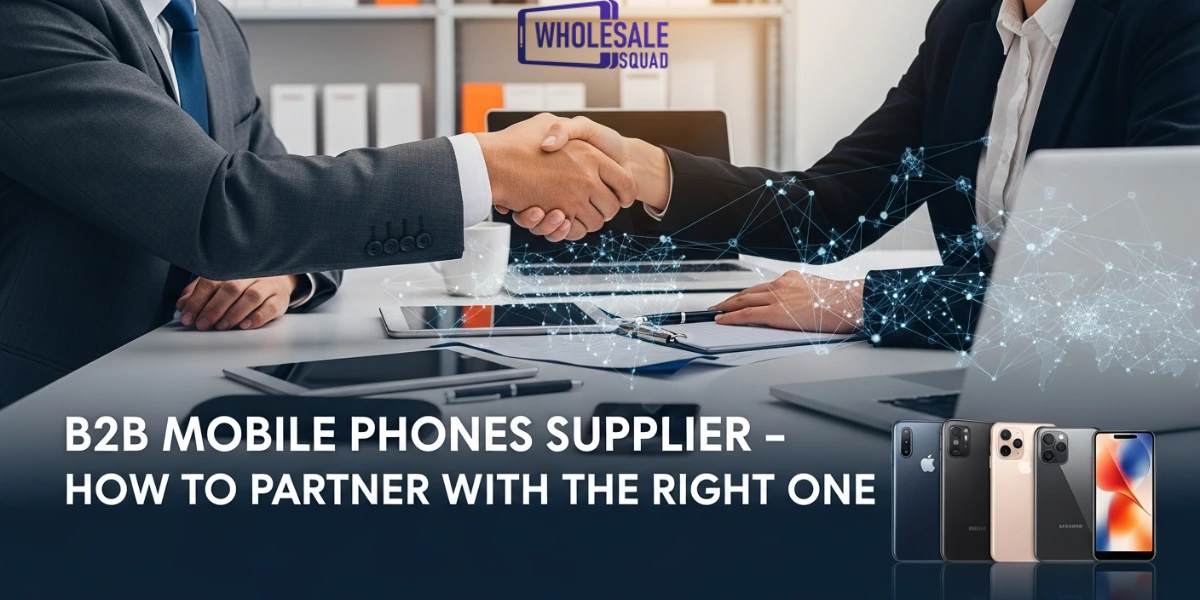 B2B Mobile Phones Supplier – How to Partner with the Right One ...